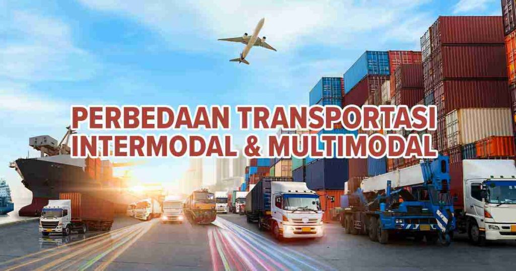 Pengiriman Intermodal & Multimodal: Ketahui Bedanya